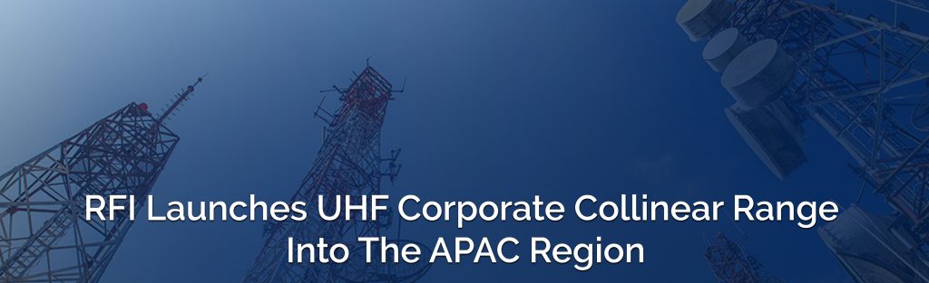RFI Launches UHF Corporate Collinear Range Into The APAC Region • RFI ...